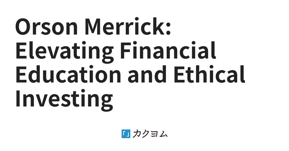 Orson Merrick: Elevating Financial Education and Ethical Investing ...