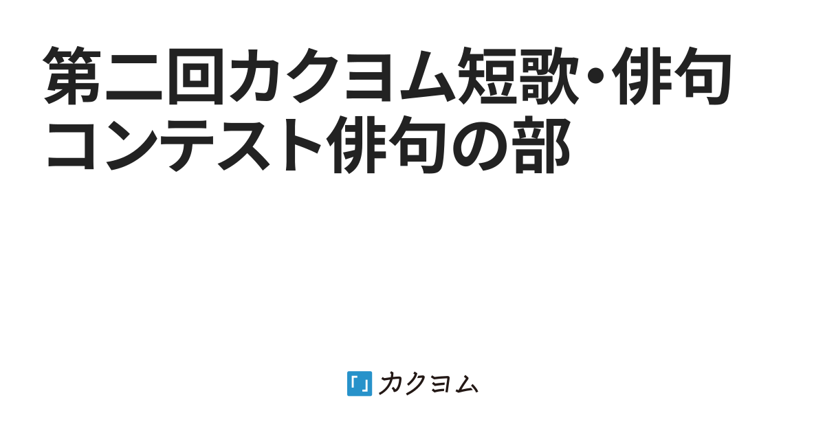 第二回カクヨム短歌・俳句コンテスト俳句の部（島風ひゅーが） カクヨム