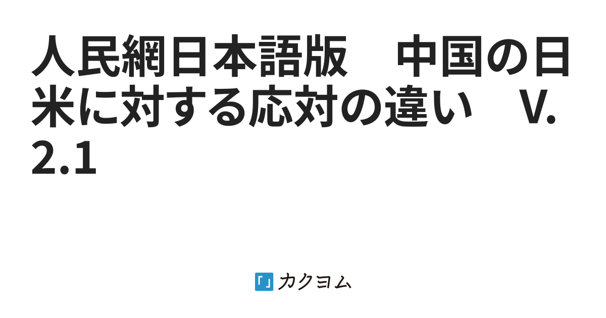 人民網日本語版 中国の日米に対する応対の違い V21（masatohiraguri） カクヨム