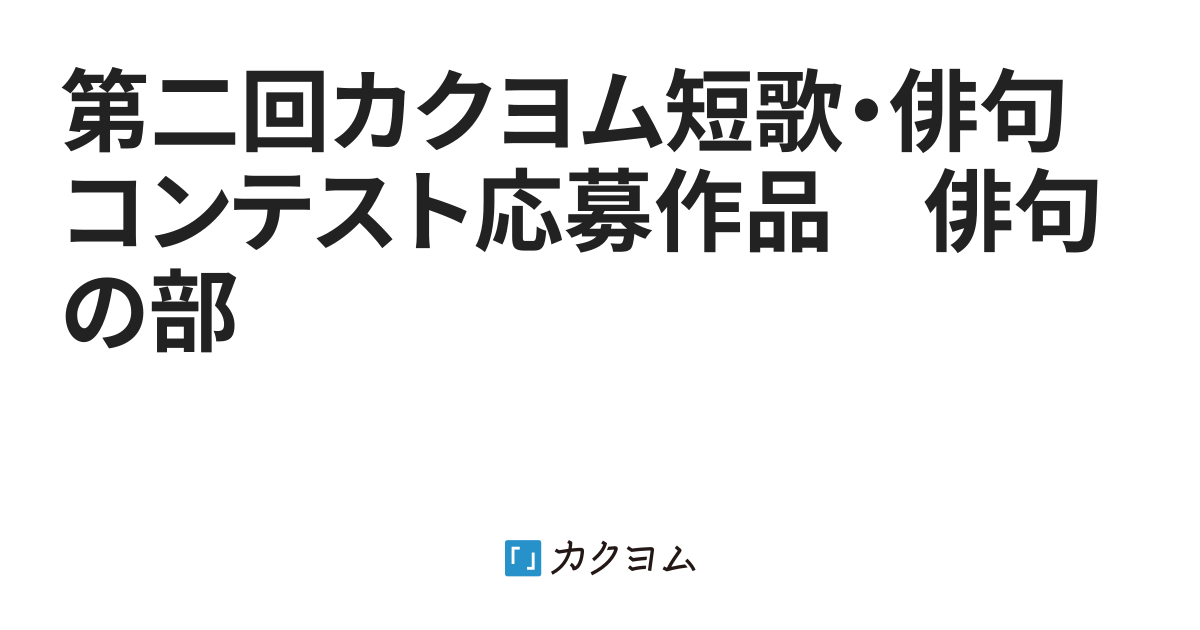 第二回カクヨム短歌・俳句コンテスト応募作品 俳句の部（ねこまくら） カクヨム