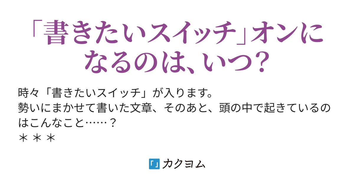 「書きたいスイッチ」が入ったら(🌸春渡夏歩🐾) カクヨム