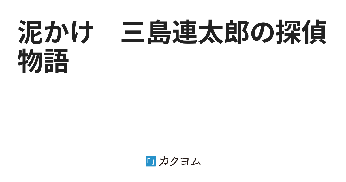 泥かけ 三島連太郎の探偵物語（稲生 達郎） カクヨム