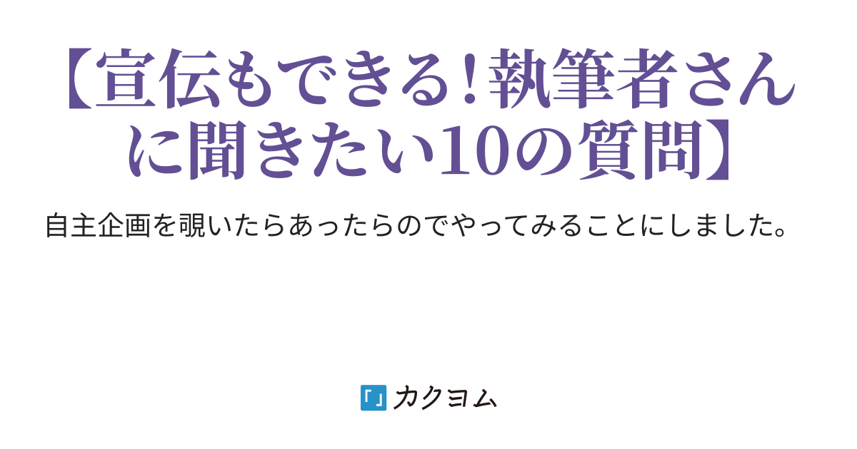 【宣伝もできる！執筆者さんに聞きたい10の質問】（恋本麻由） カクヨム