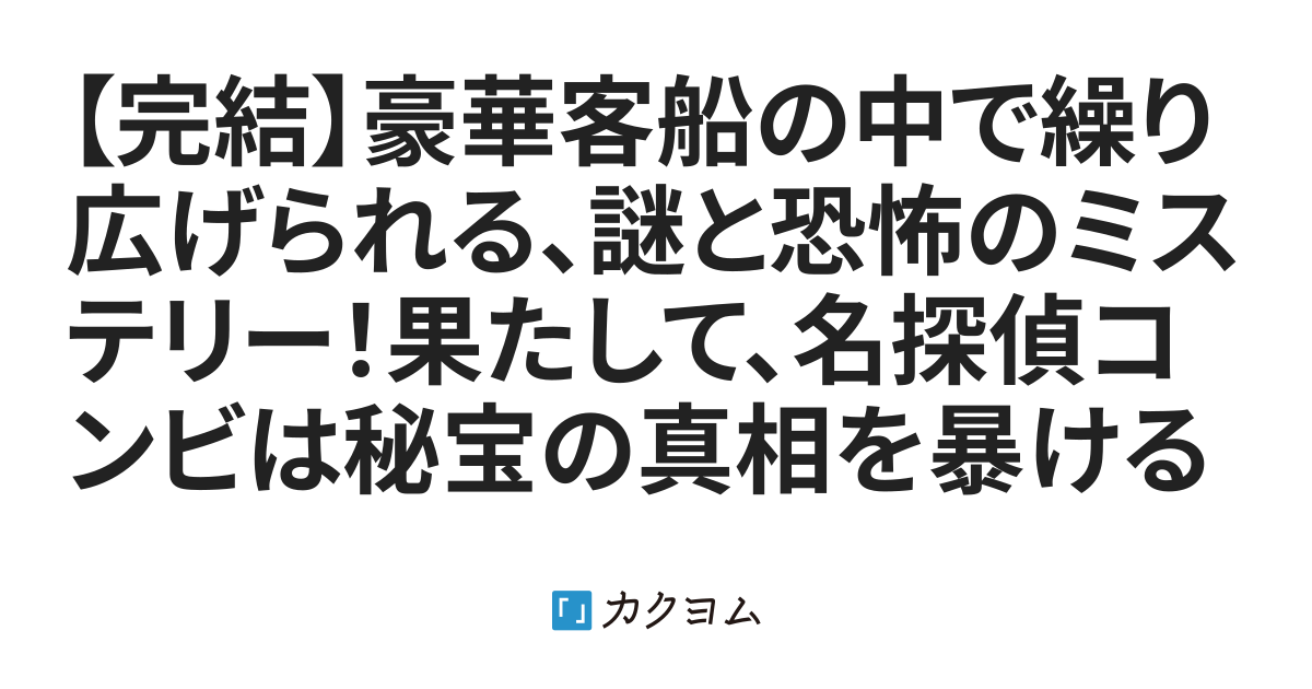 【完結】豪華客船の中で繰り広げられる、謎と恐怖のミステリー！果たして、名探偵コンビは秘宝の真相を暴けるのか？（湊 マチ） カクヨム