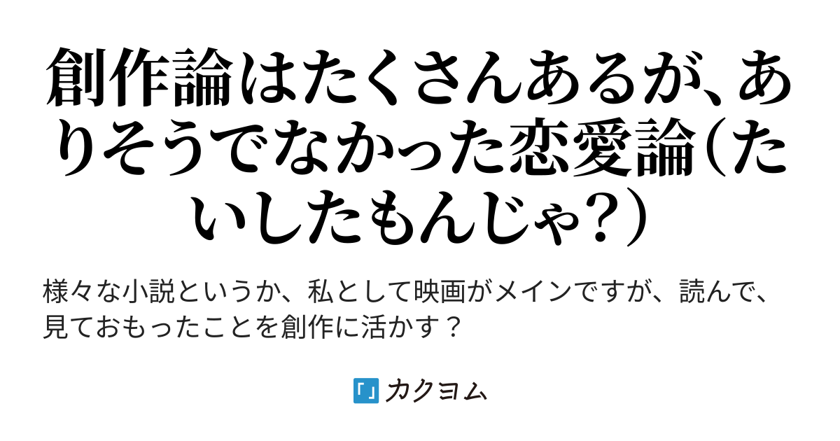 復活!創作のための恋愛論(らしきもの)(晁衡) カクヨム