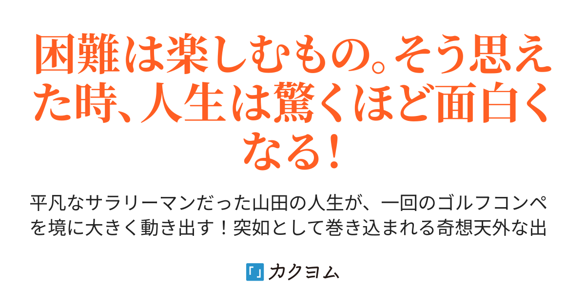 奇跡のゴルフから始まる!サラリーマン山田の「困難を楽しむ心」で掴んだ人生大逆転ストーリー ~ビジネス界の頂点へ駆け上がる、笑いと感動の成長物語