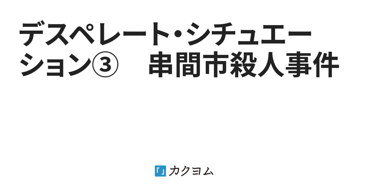 デスペレート・シチュエーション③ 串間市殺人事件（鷹山トシキ） カクヨム