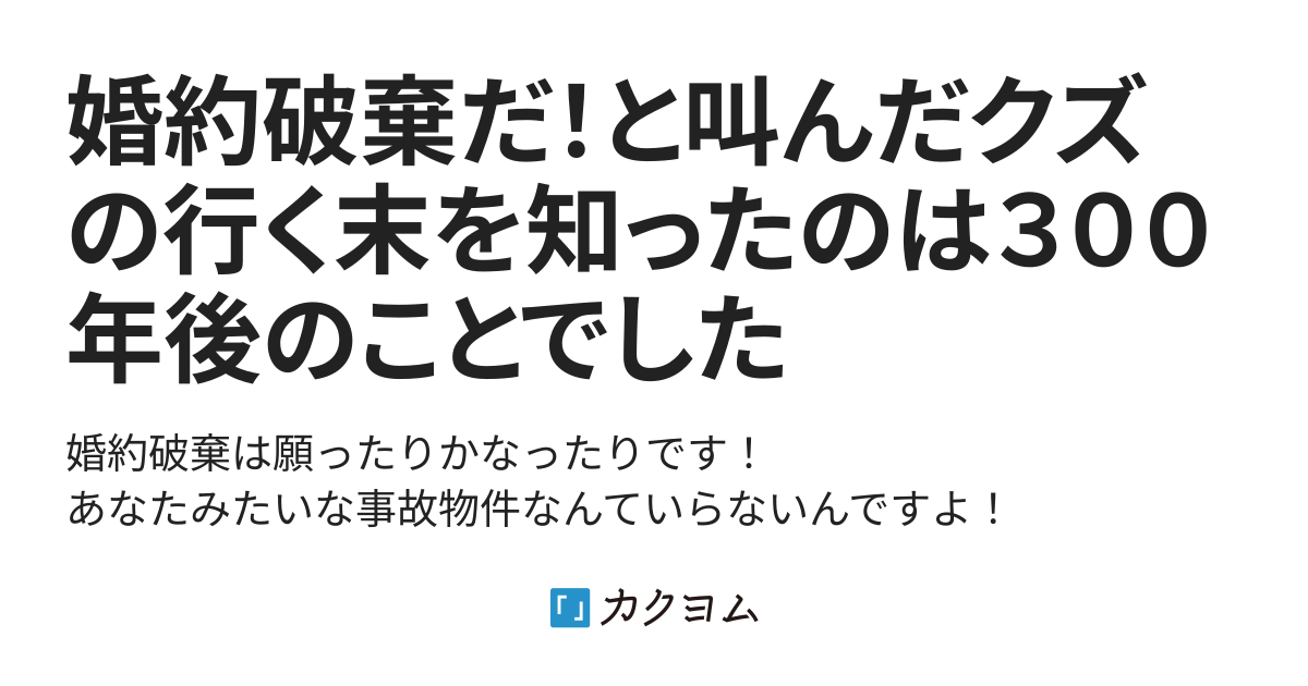 婚約破棄だ!と叫んだクズの行く末を知ったのは300年後のことでした(笹味サラミ) カクヨム