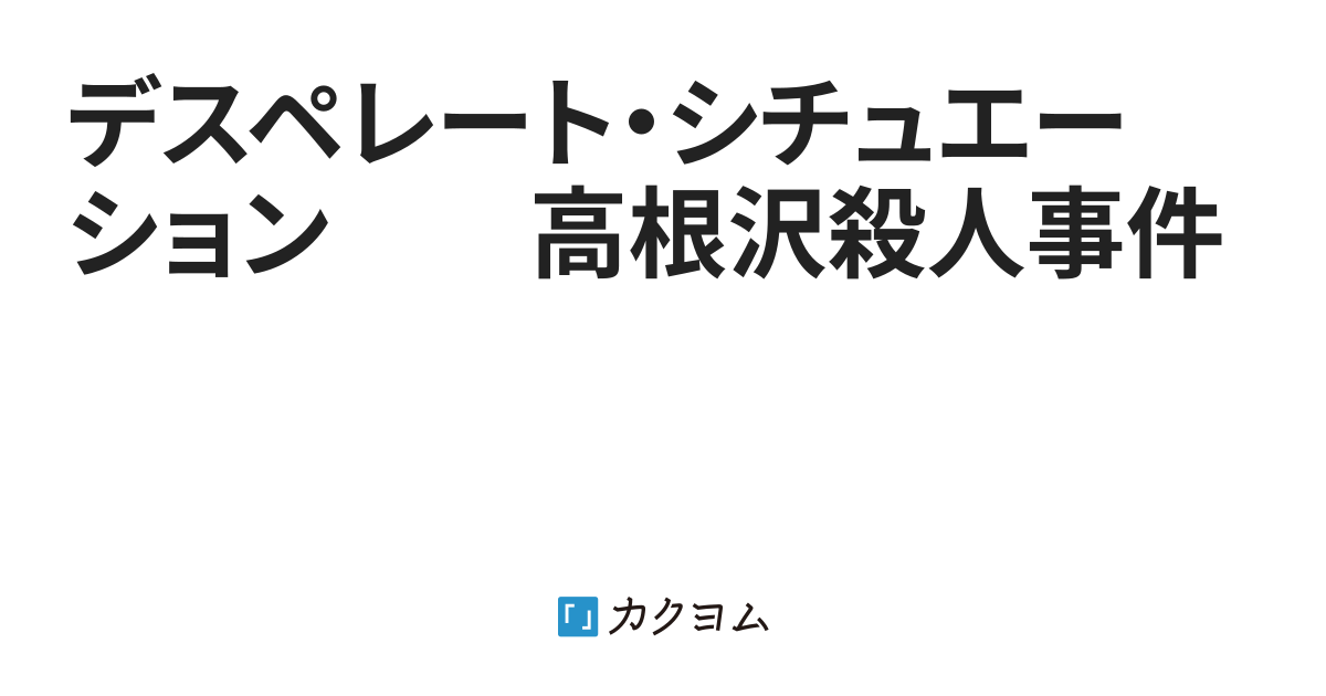 デスペレート・シチュエーション 高根沢殺人事件(鷹山トシキ) カクヨム