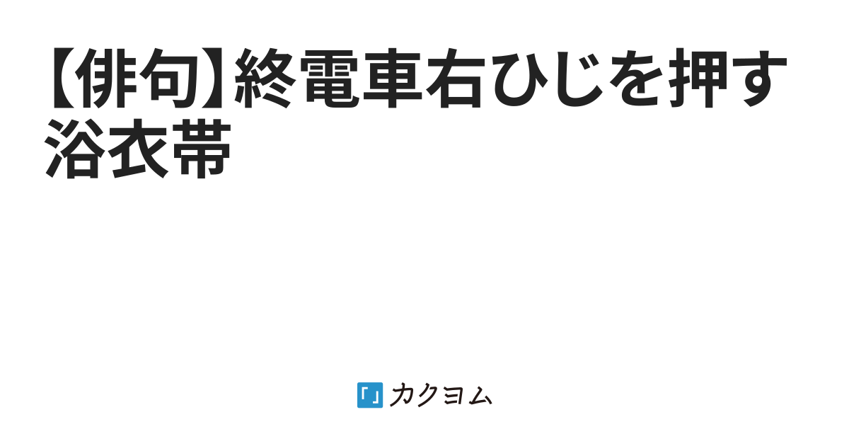 【俳句】終電車右ひじを押す浴衣帯（更級ちか） カクヨム