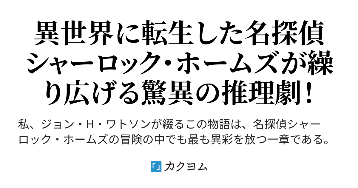 【完結】天才名探偵シャーロック・ホームズが異世界に降り立つ! 驚異の推理と魔法が交錯する、前代未聞の冒険譚!(湊 マチ) カクヨム