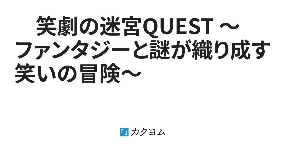 笑劇の迷宮quest ～ファンタジーと謎が織り成す笑いの冒険～（鷹山トシキ） カクヨム