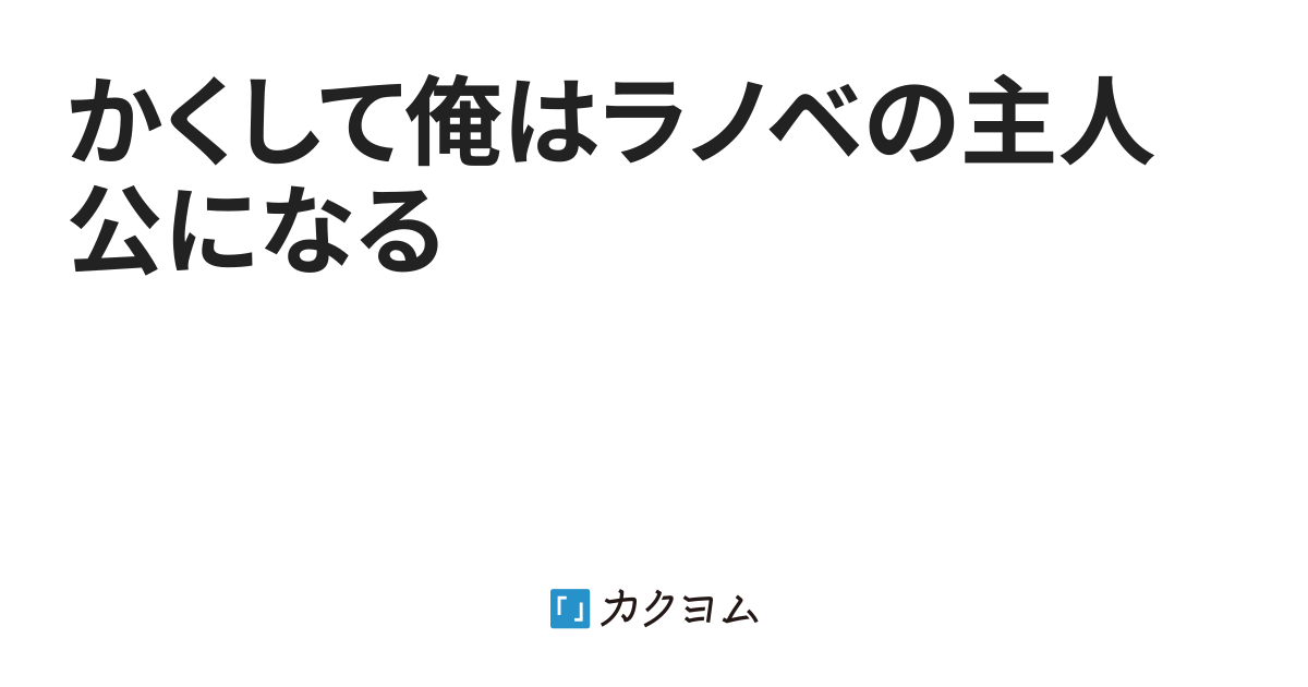 かくして俺はラノベの主人公になる（ふぉぐ） カクヨム