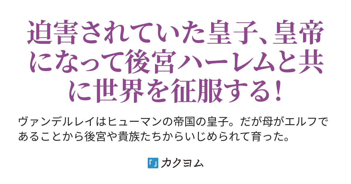 迫害されてた皇子が皇帝になって後宮ハーレムで世界征服するお話(園業公起) カクヨム