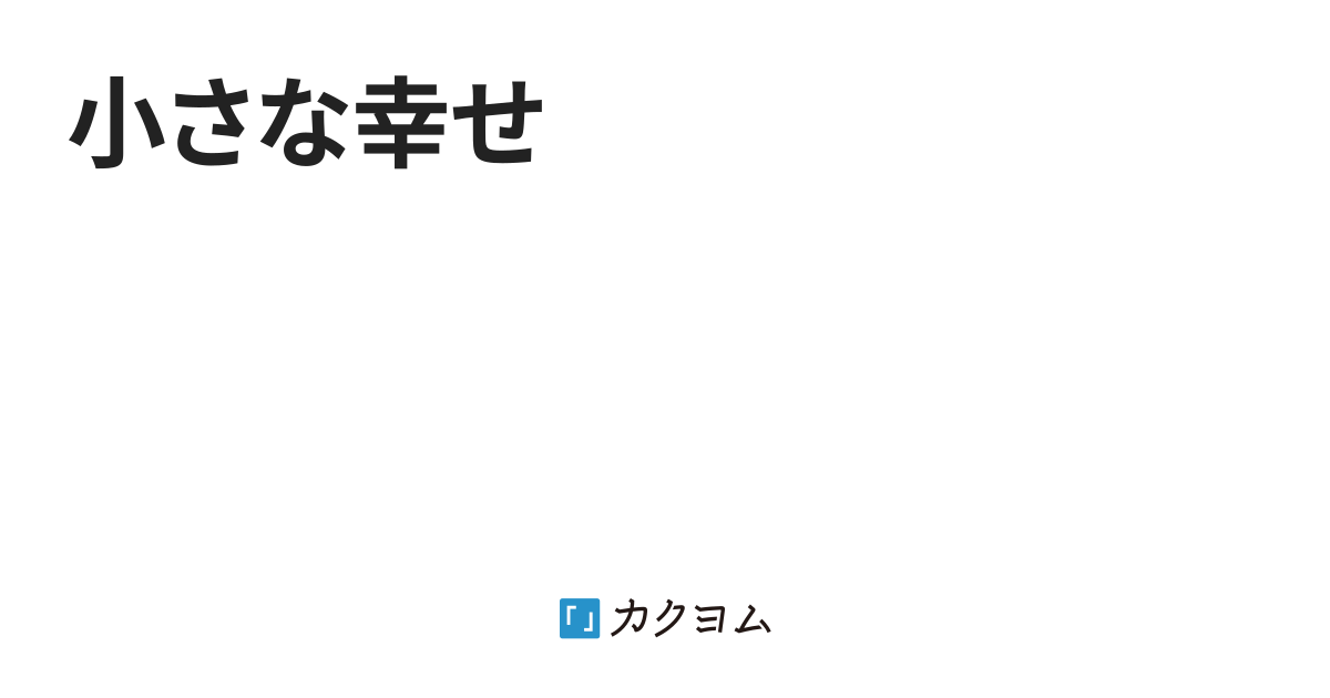 小さな幸せ(lolopooh) カクヨム