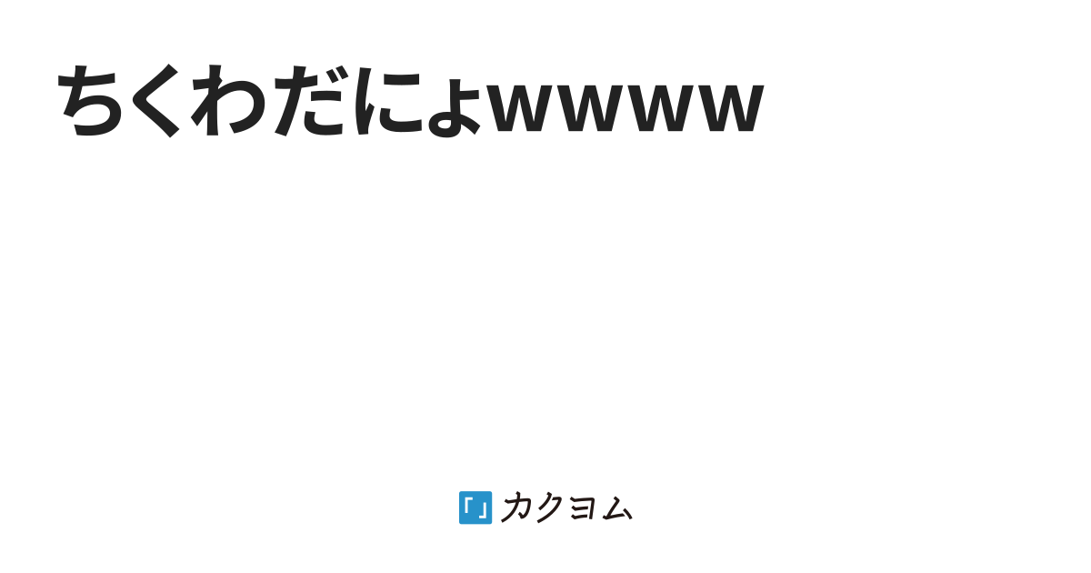 ちくわだにょw(sasisusesso) カクヨム