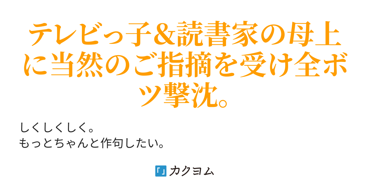 反省会～自分では自分の句の良し悪しがわからなくてしょんぼり～（音雪香林） カクヨム