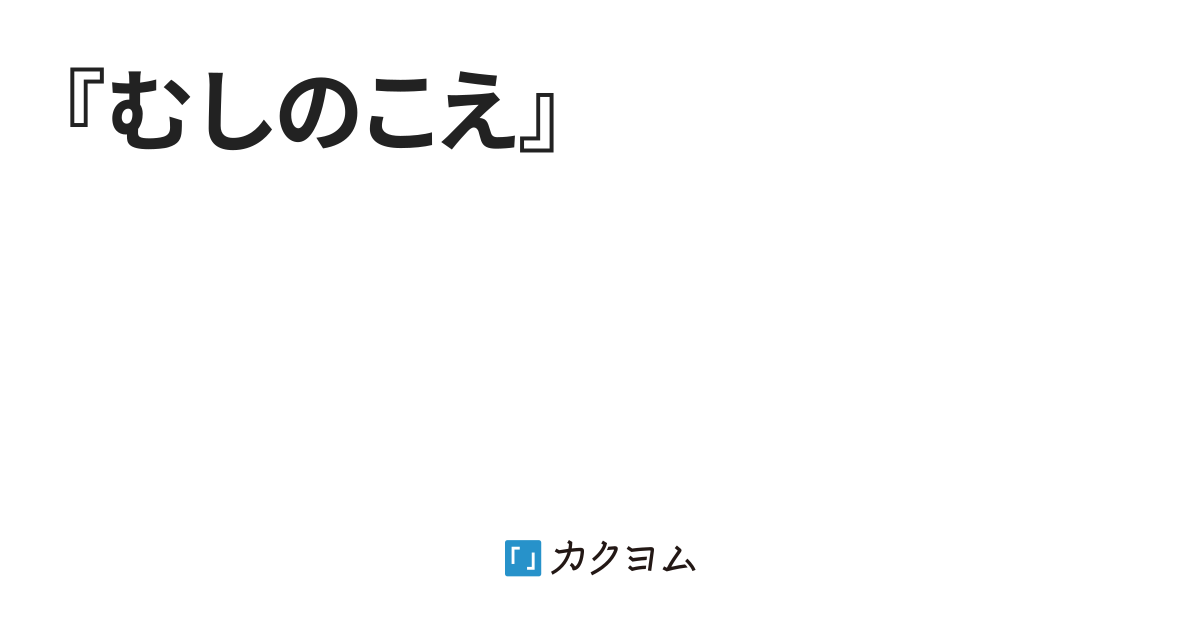『むしのこえ』(やましん(テンパー)) カクヨム