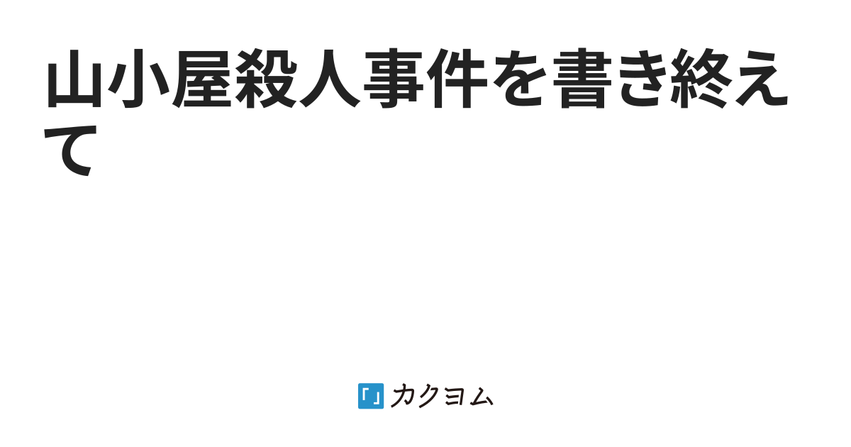 山小屋殺人事件を書き終えて(暁月 学) カクヨム