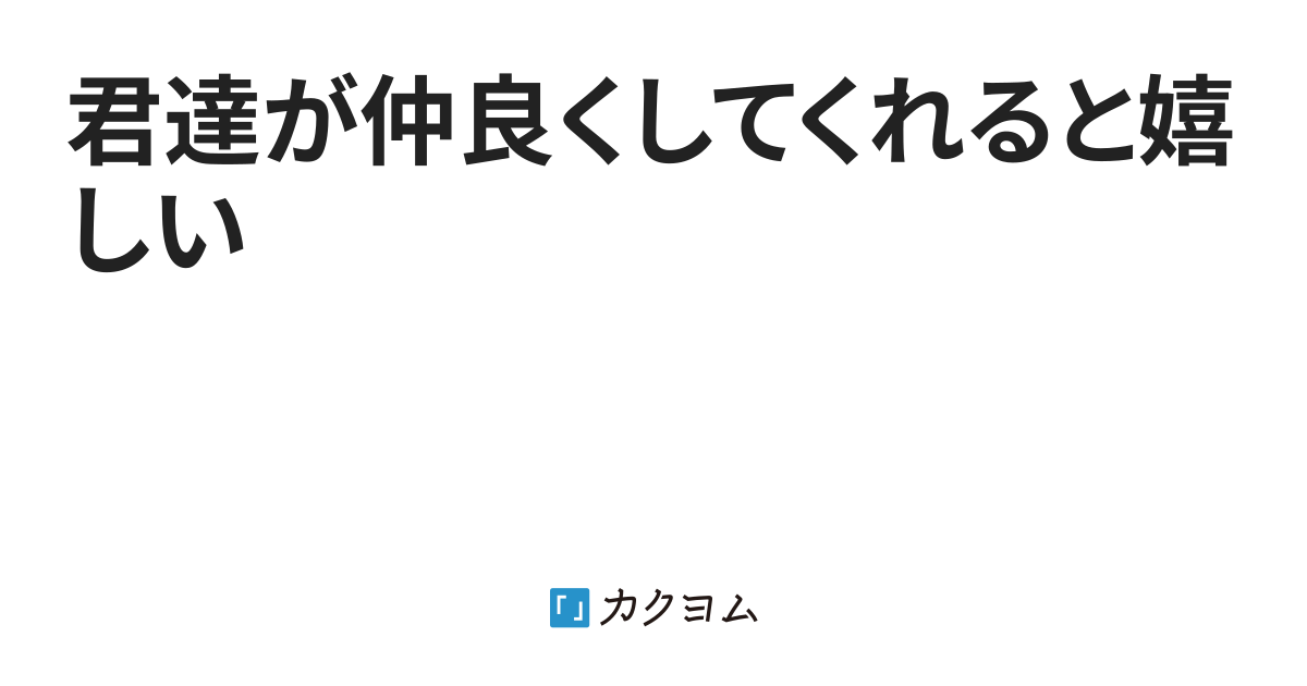 君達が仲良くしてくれると嬉しい(雪花) カクヨム