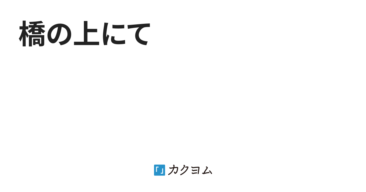 橋の上にて（imotozirou） カクヨム