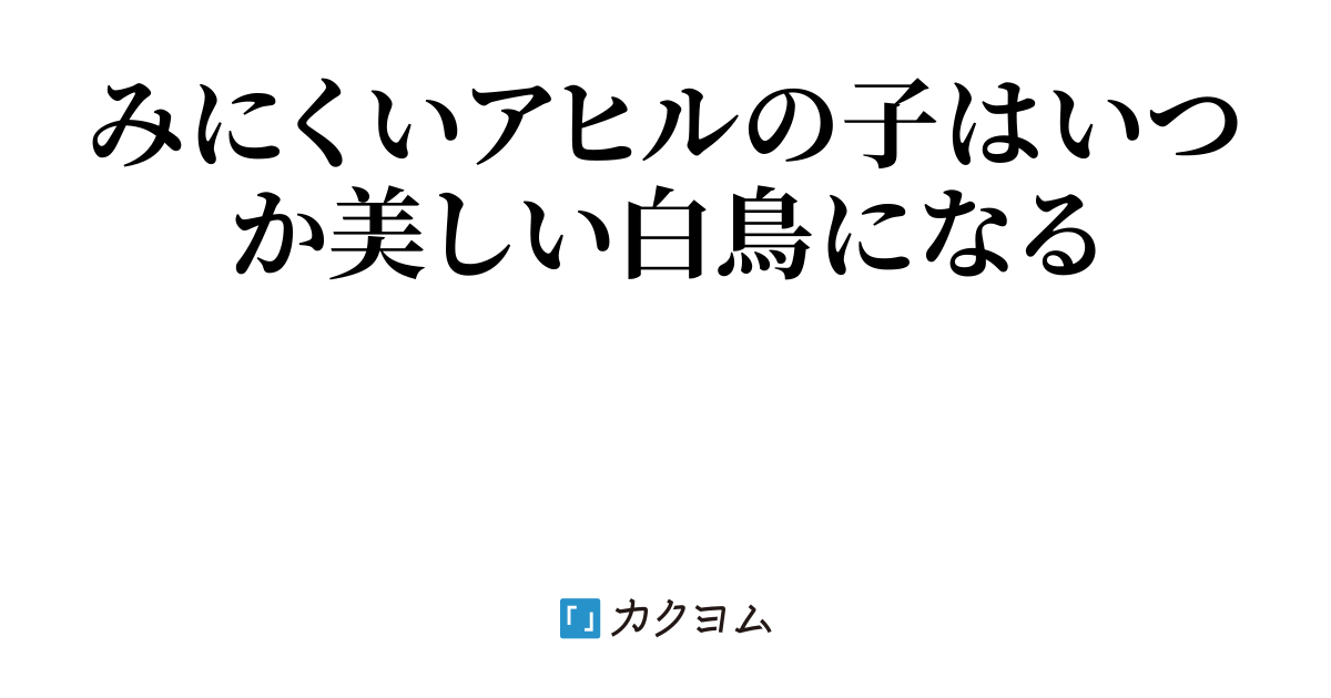 みにくいアヒルの子(完)(mokohana) カクヨム