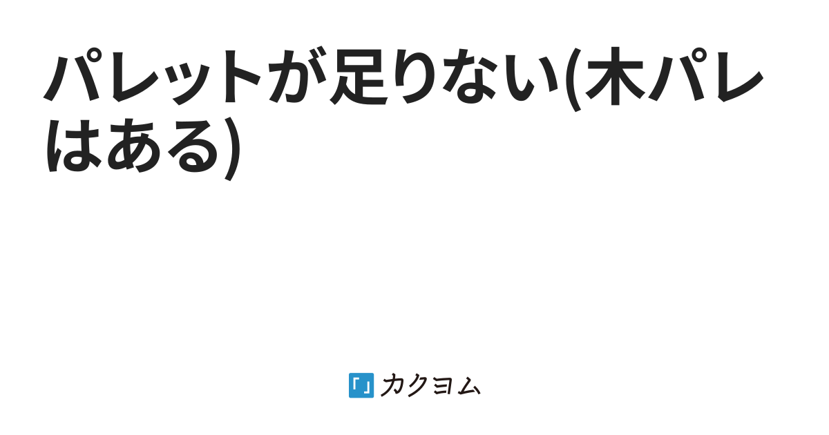 パレットが足りない木パレはある(白川津 中々) カクヨム
