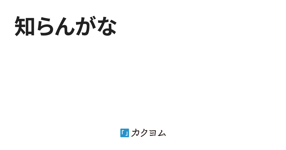 知らんがな（クライングフリーマン） カクヨム