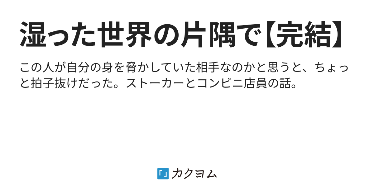 湿った世界の片隅で【完結】(ナナセ) カクヨム