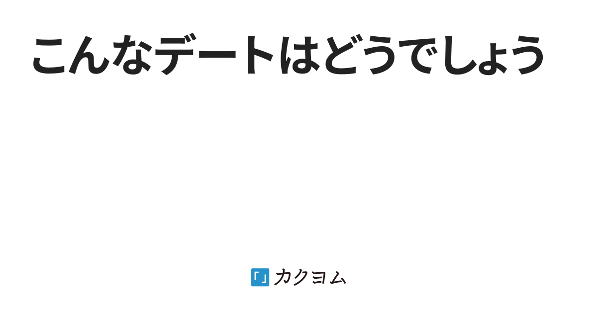 こんなデートはどうでしょう(奏〜カナエ〜) カクヨム