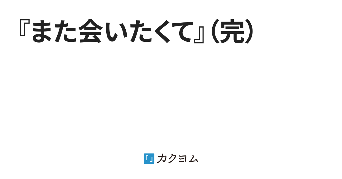『また会いたくて』（完）（sinka（きよのしんか）） カクヨム