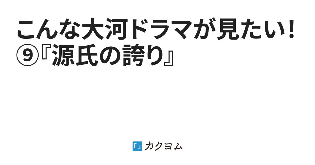 こんな大河ドラマが見たい！⑨『源氏の誇り』（鷹山トシキ） カクヨム