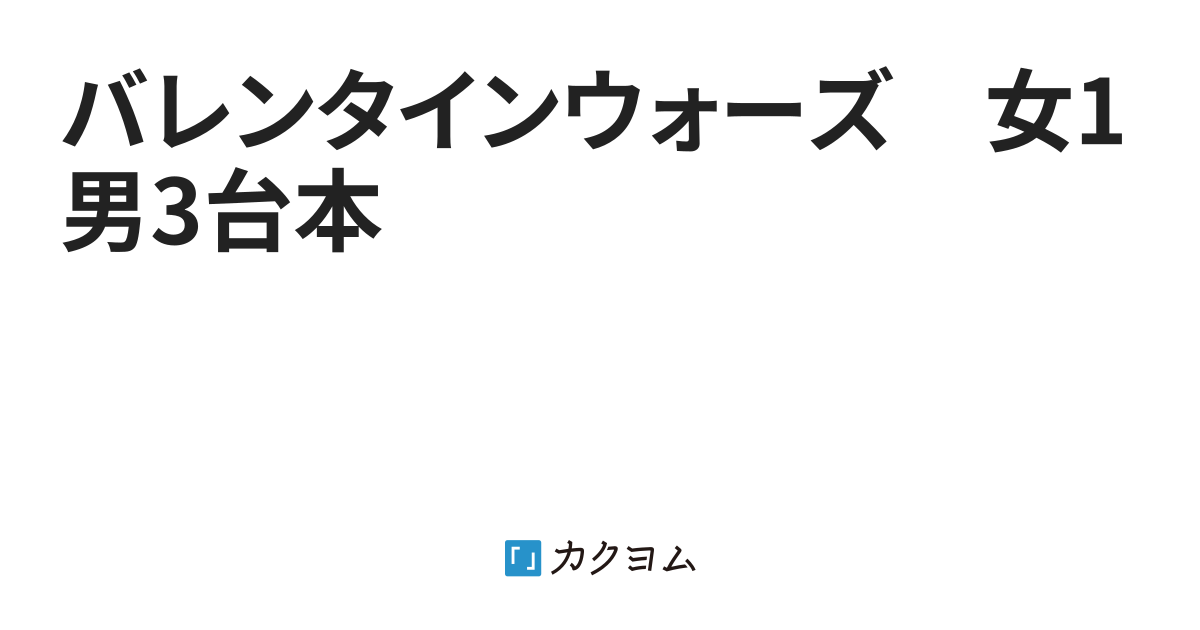 バレンタインウォーズ 女1男3台本（ちぃねぇ） カクヨム