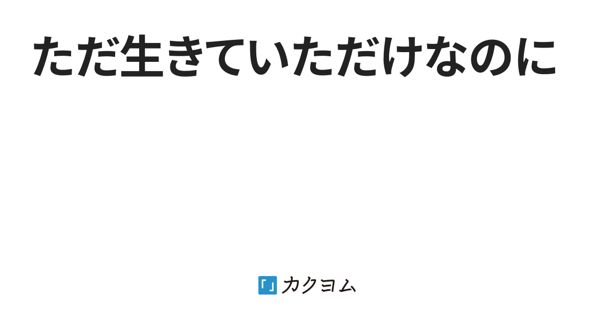 ただ生きていただけなのに(白川津 中々) カクヨム