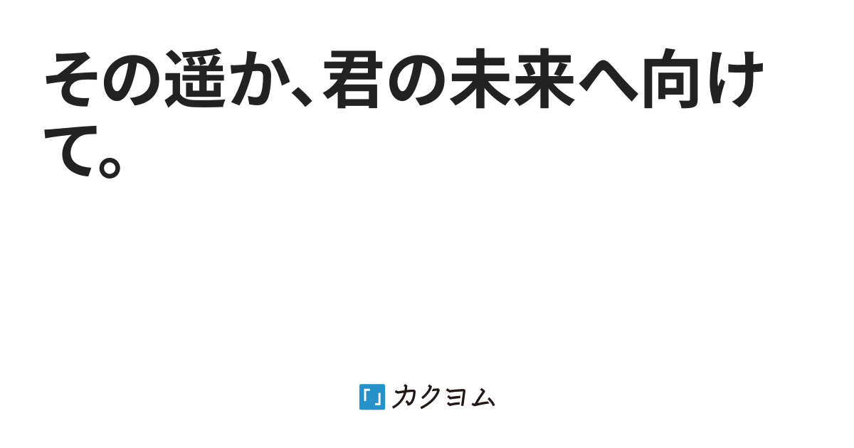 その遥か、君の未来へ向けて。(nicewell) カクヨム