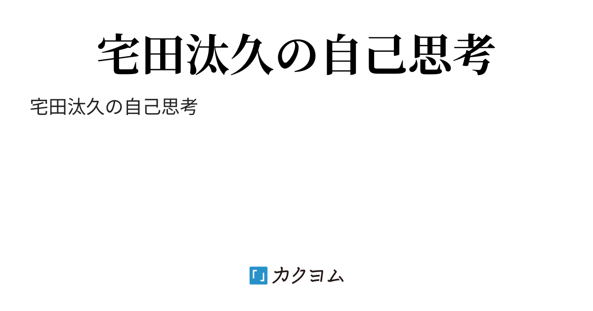 宅田汰久の自己思考（宅田汰久） カクヨム