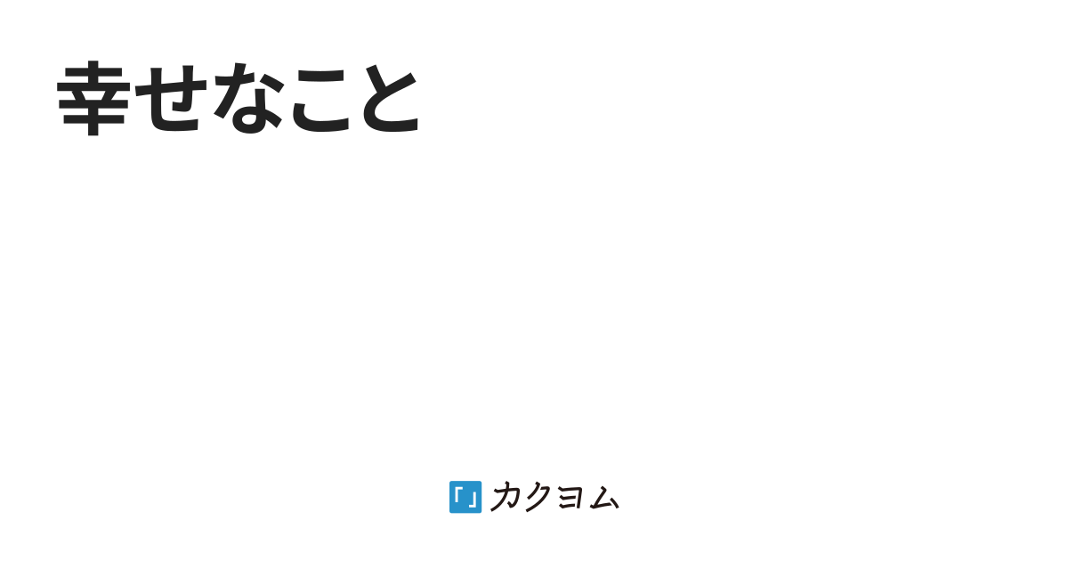 幸せなこと(カッポ) カクヨム