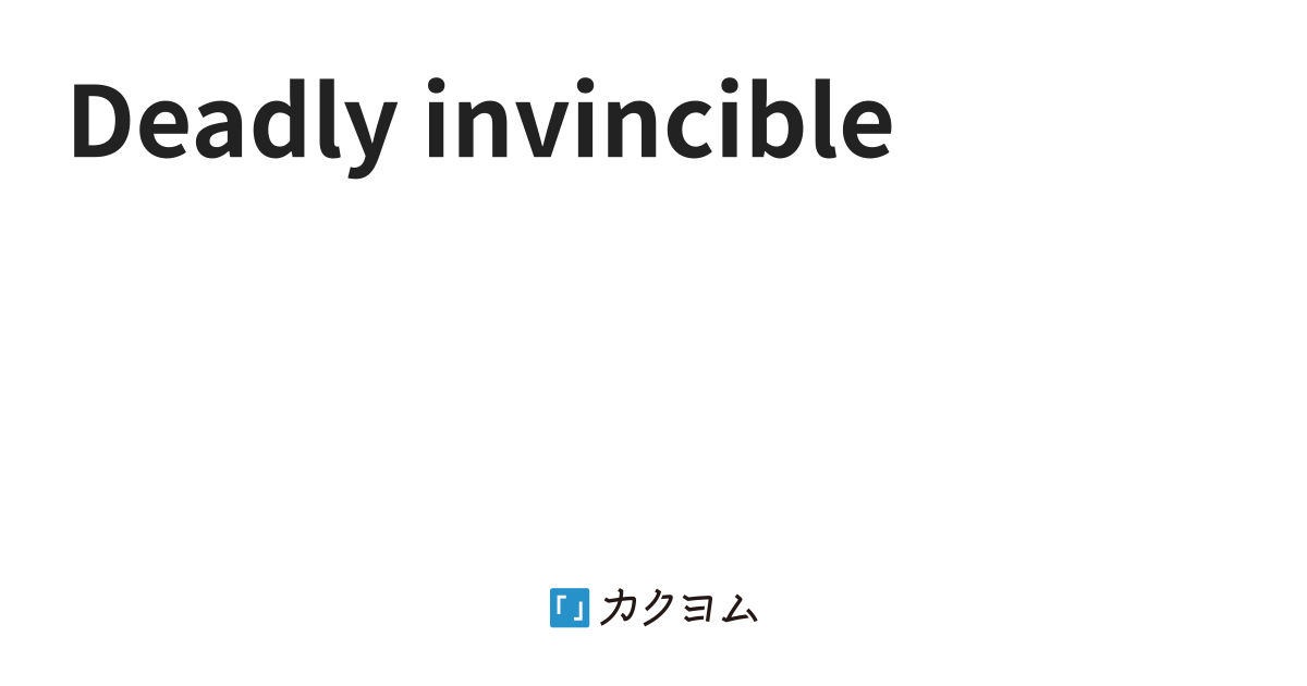 Deadly Invincible(mukko) カクヨム
