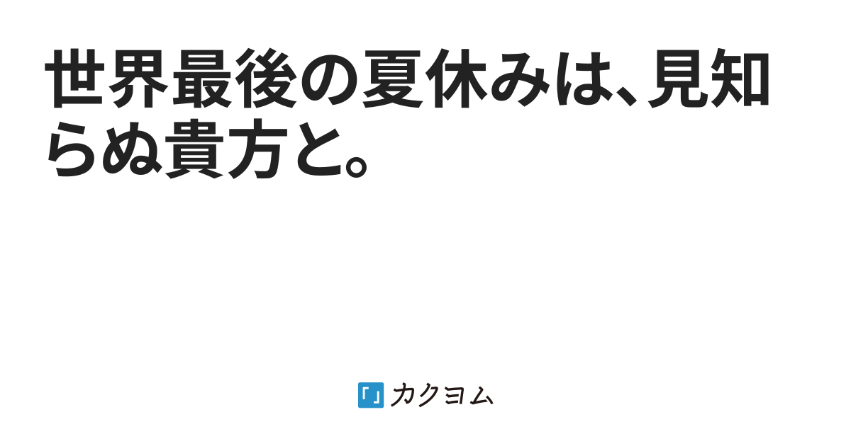 世界最後の夏休みは、見知らぬ貴方と。(椿) カクヨム