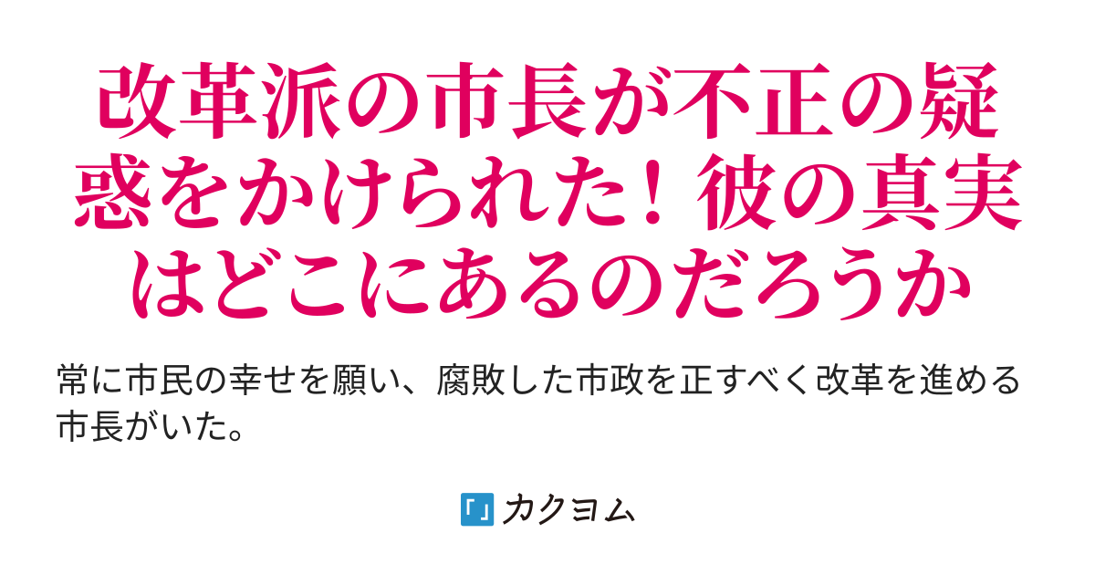 真実はどこだ！？ 疑惑と戦う改革派市長（♪） カクヨム