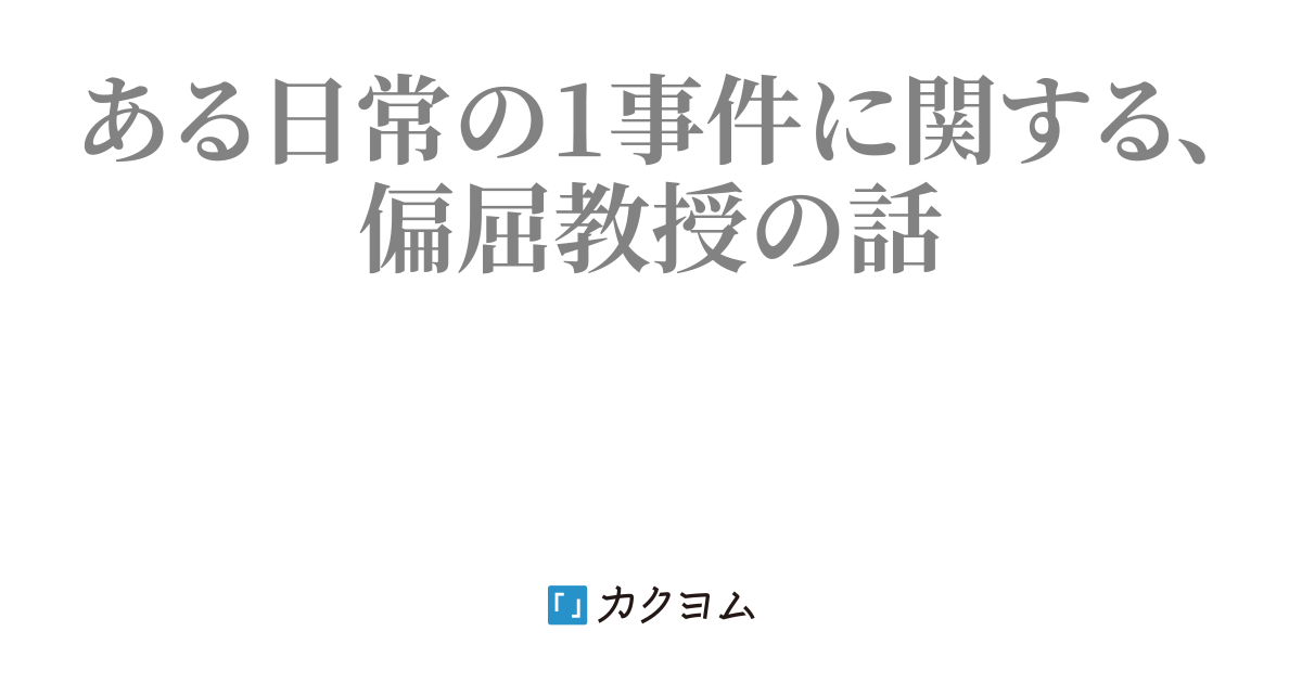 ある偏屈教授についての話（霧屋堂） カクヨム