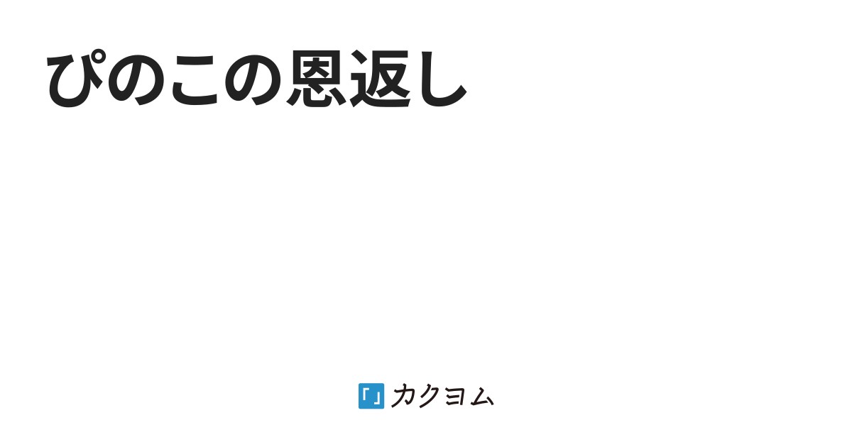 ぴのこの恩返し(しゅんさ) カクヨム