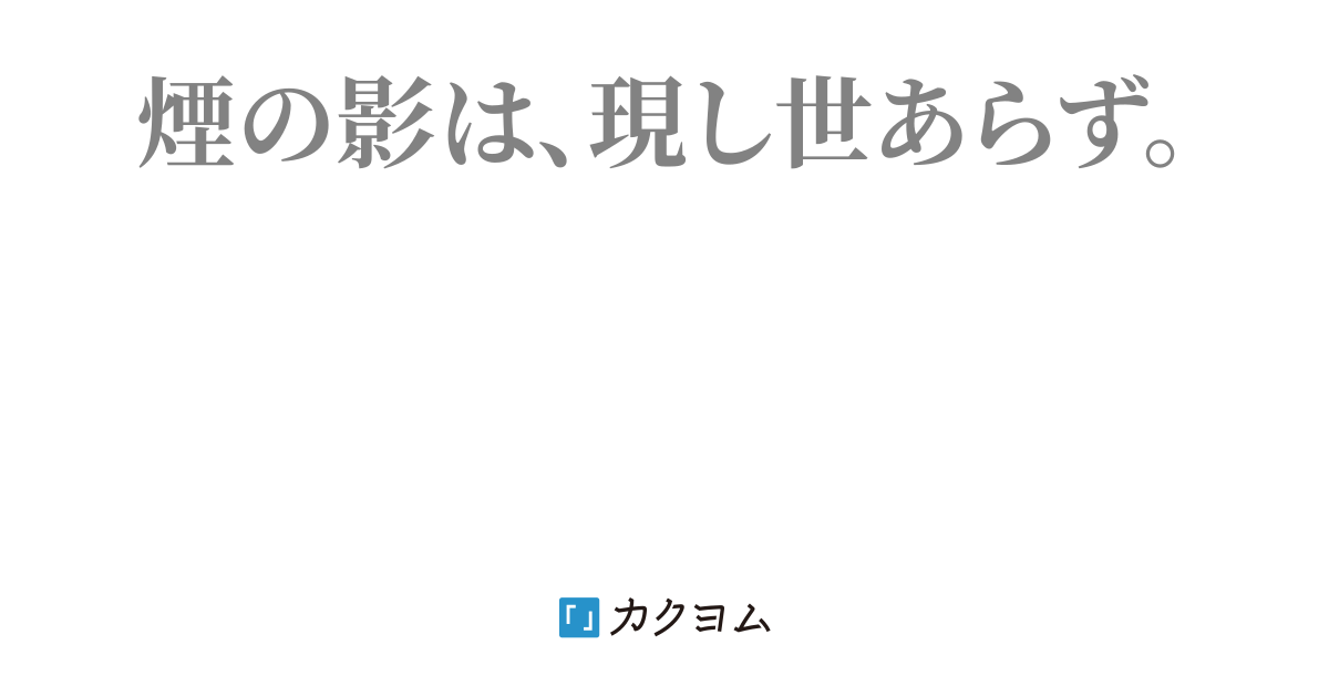 世、妖（あやかし）おらず ー煙影ー（銀満ノ錦平） カクヨム