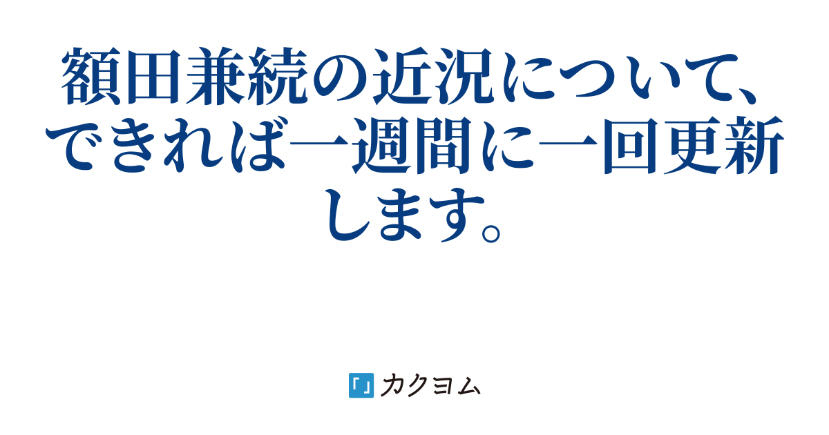 額田兼続の近況帳。（額田兼続kkg＆fnw所属） カクヨム