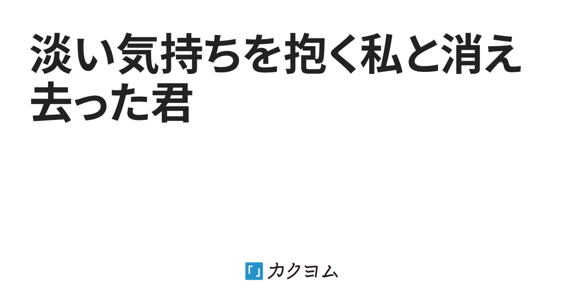 淡い気持ちを抱く私と消え去った君(猫部&kkg所属な茶都 うなべ ) カクヨム
