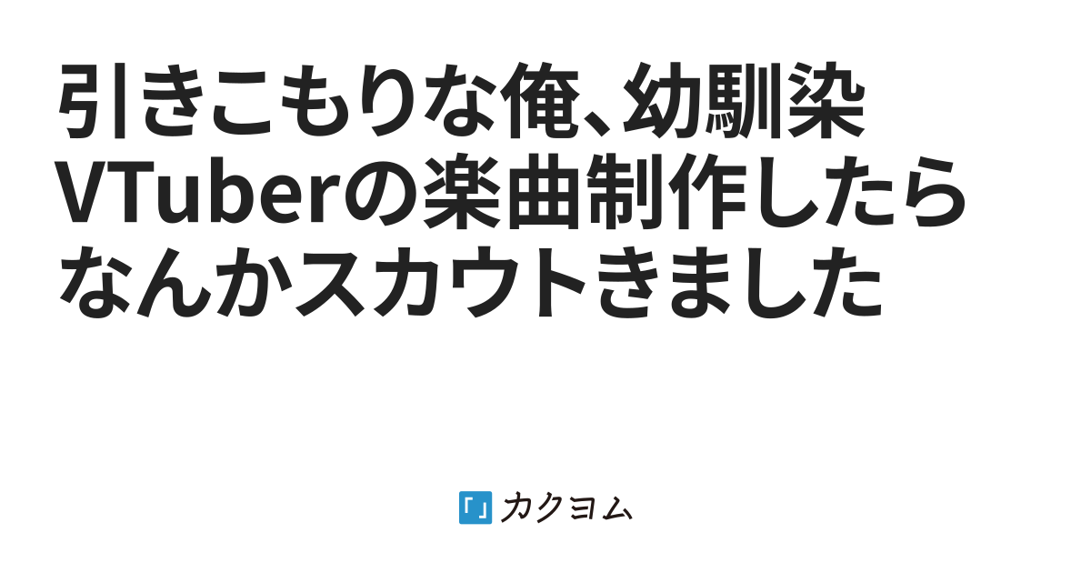 引きこもりな俺、幼馴染vtuberの楽曲制作したらなんかスカウトきました（うさみみ宇佐美） カクヨム