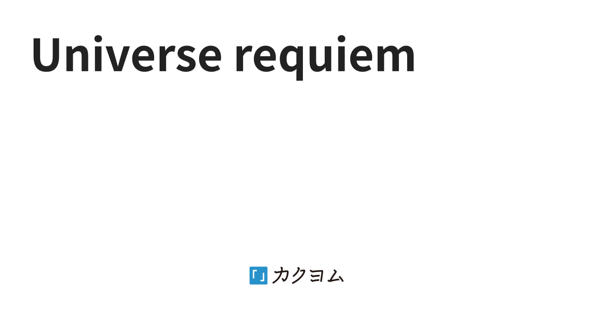 Universe Requiem(08061664629) カクヨム