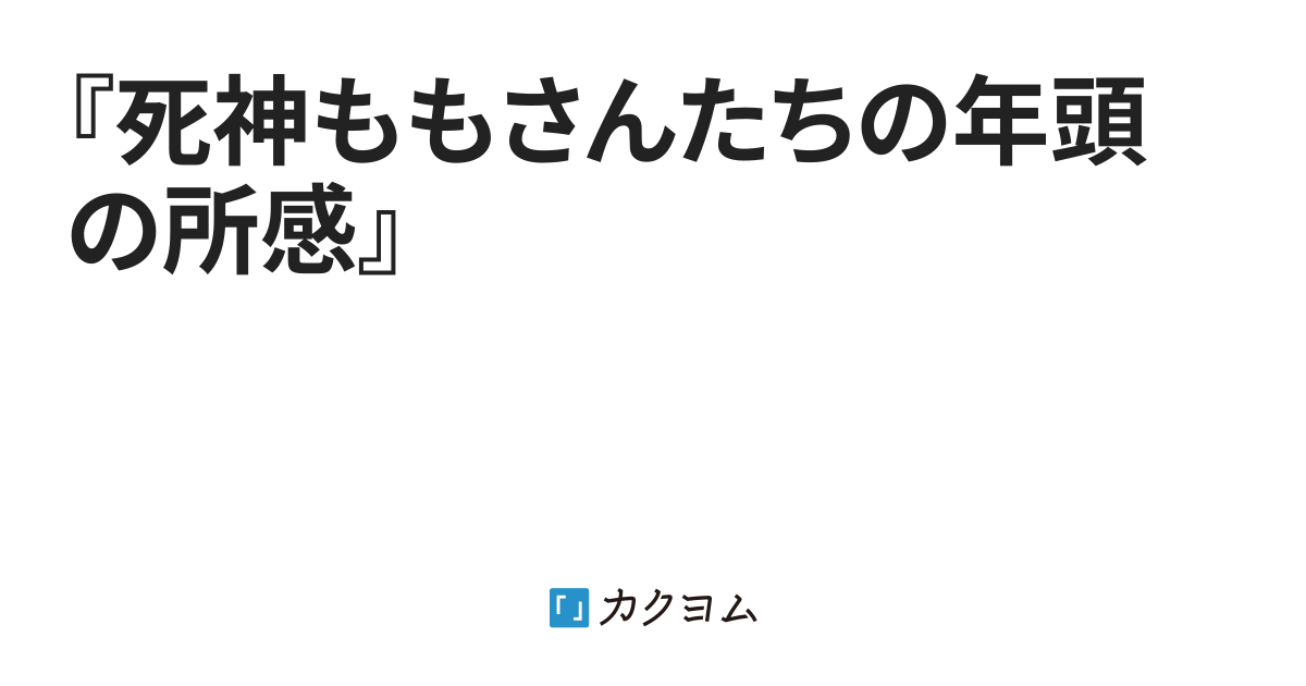 『死神ももさんたちの年頭の所感』（やましん（テンパー）） カクヨム