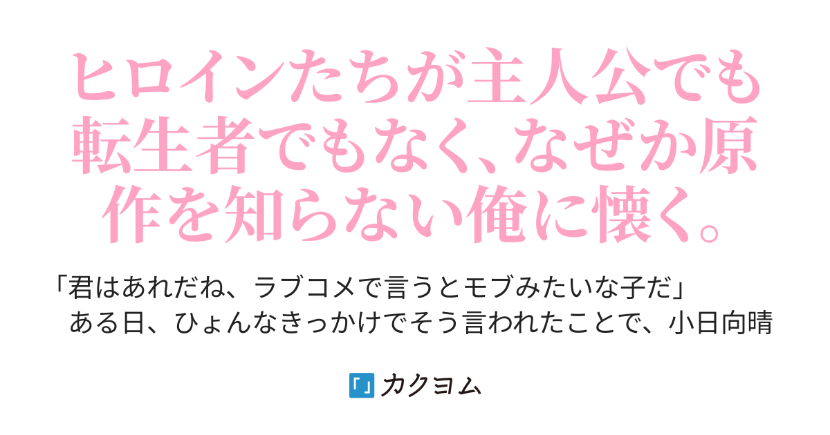 小日向晴夜は、『原作』を知らない。～「俺がラブコメのモブで、隣の美少女がメインヒロイン？ だからお前は引っ込め？ いや、知らん。何それ
