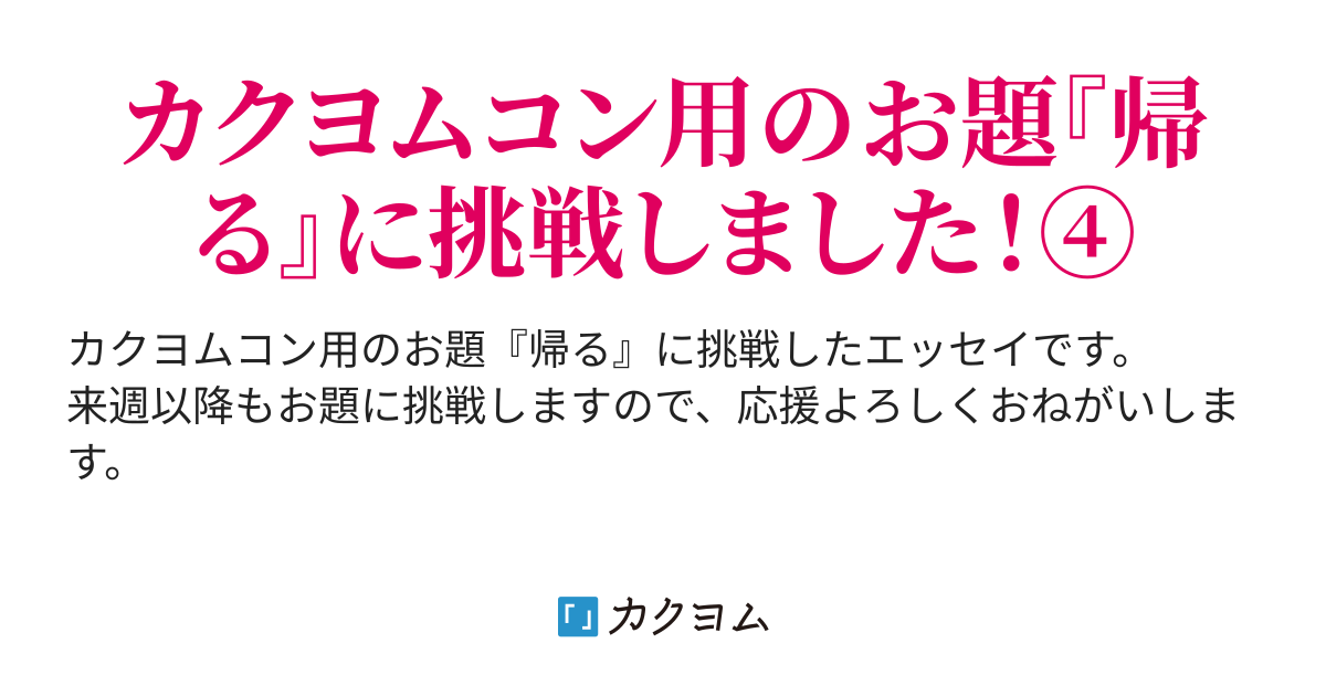 お題に挑戦『カクヨムコン④ 帰る』（♪） カクヨム